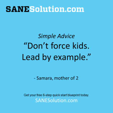 Don’t Force Kids. Lead By Example